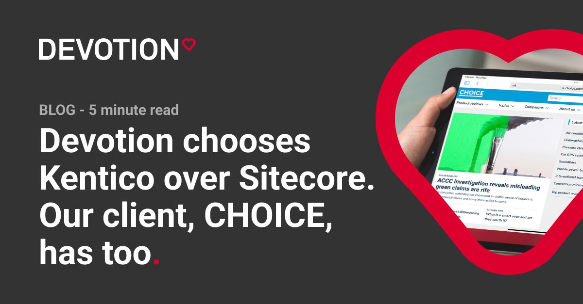 Devotion chooses Kentico over Sitecore. CHOICE, has as well.